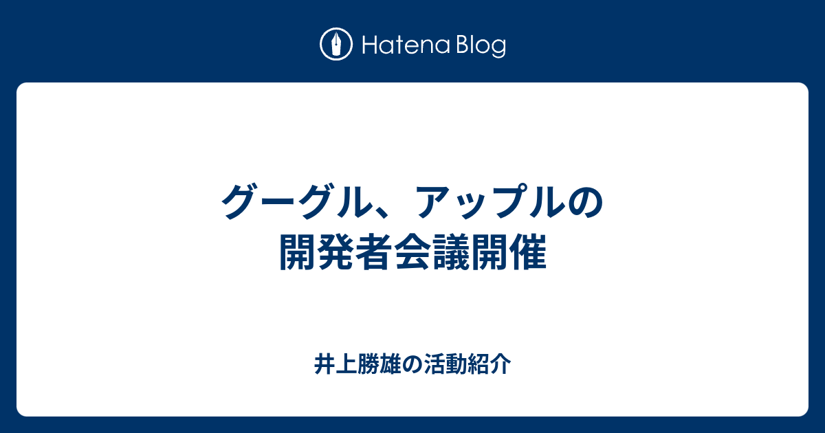 グーグル、アップルの開発者会議開催 井上勝雄の活動紹介