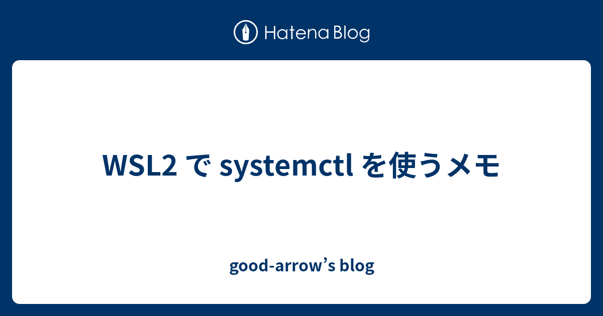 WSL2 で systemctl を使うメモ - good-arrow’s blog