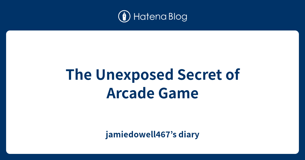 The Unexposed Secret of Arcade Game - jamiedowell467’s diary