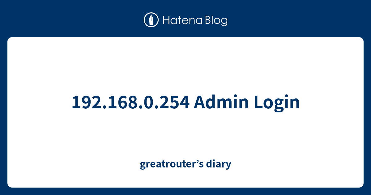 192.168.0.254 Admin Login - greatrouter’s diary