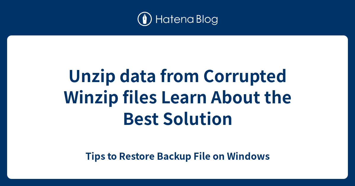 Unzip data from Corrupted Winzip files Learn About the Best Solution ... Unzip data from Corrupted Winzip files Learn About the Best Solution ...