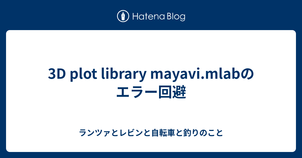 3D plot library mayavi.mlabのエラー回避 - ランツァとレビンと自転車と釣りのこと
