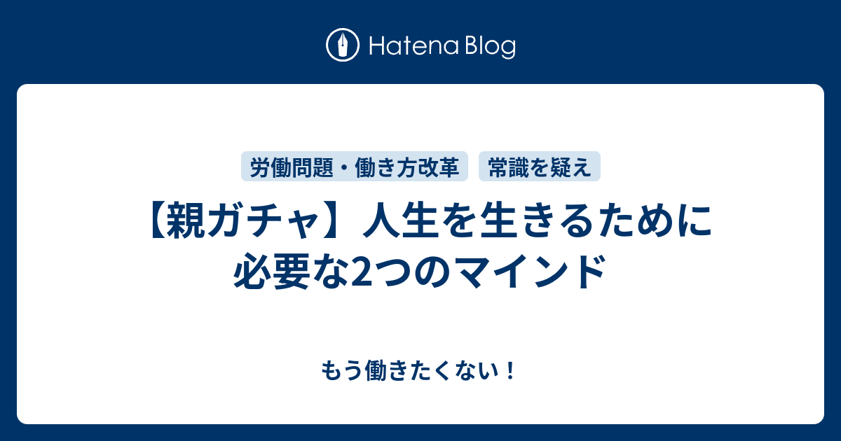 【親ガチャ】人生を生きるために必要な2つのマインド - もう働きたくない! 【親ガチャ】人生を生きるために必要な2つのマインド - もう働きたくない!