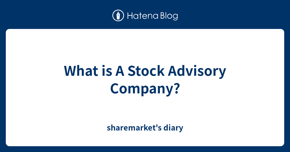 What is A Stock Advisory Company? - sharemarket's diary