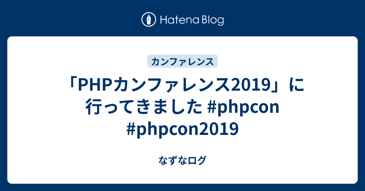 「PHPカンファレンス2019」に行ってきました #phpcon #phpcon2019 - なずなログ