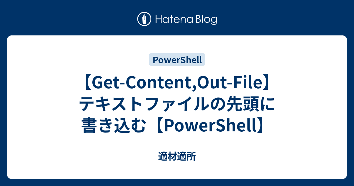 【Get-Content,Out-File】テキストファイルの先頭に書き込む【PowerShell】 - 適材適所