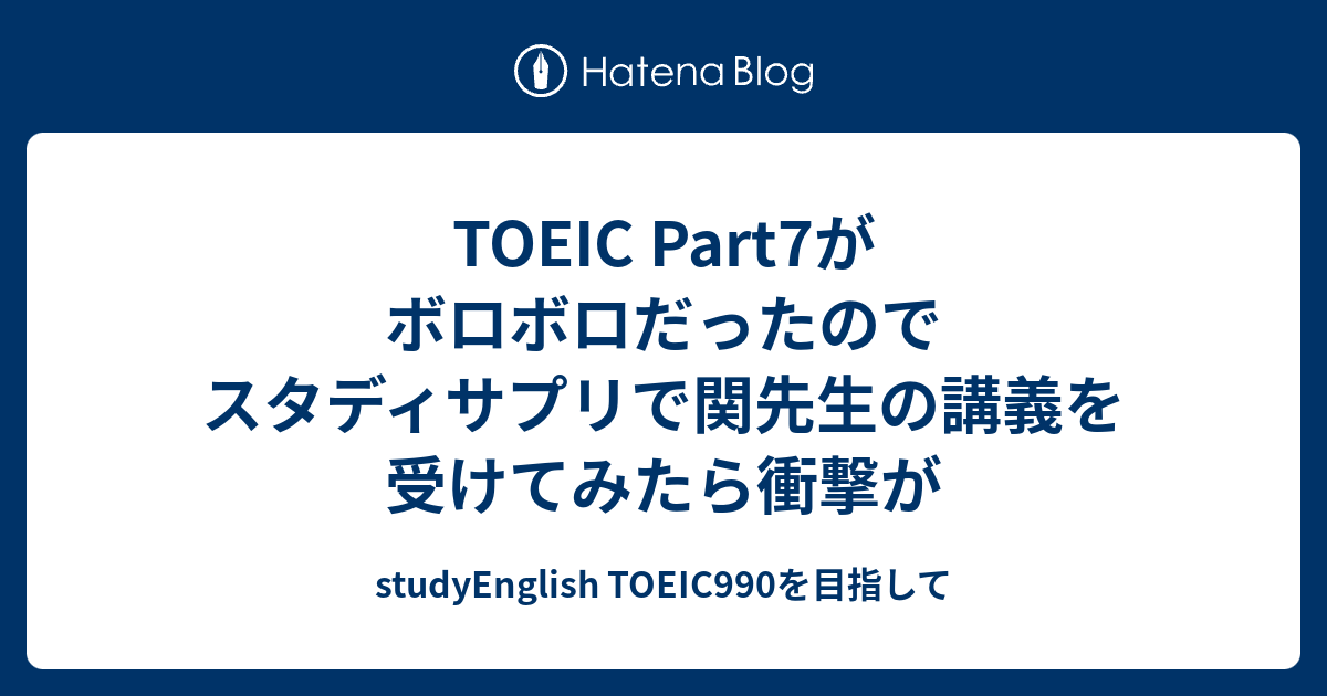 TOEIC Part7がボロボロだったのでスタディサプリで関先生の講義を受けてみたら衝撃が - studyEnglish TOEIC990を目指して