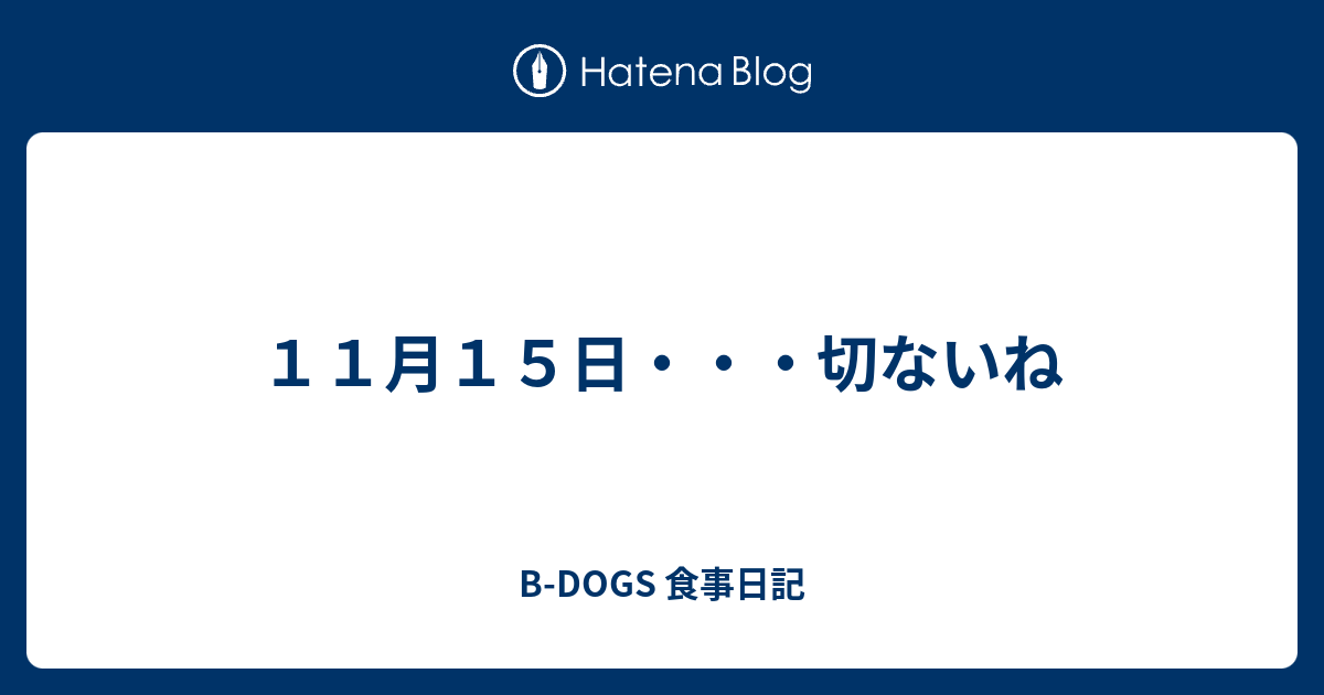 11月15日・・・切ないね - B-DOGS 食事日記