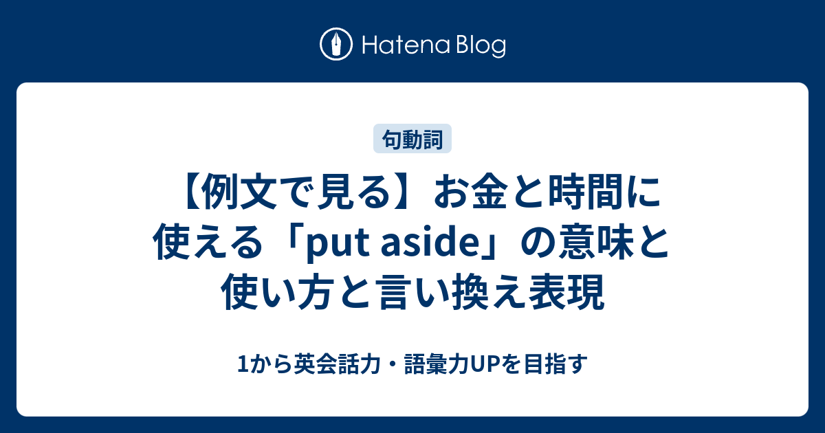 【例文で見る】お金と時間に使える「put aside」の意味と使い方と言い換え表現 - 1から英会話力・語彙力UPを目指す