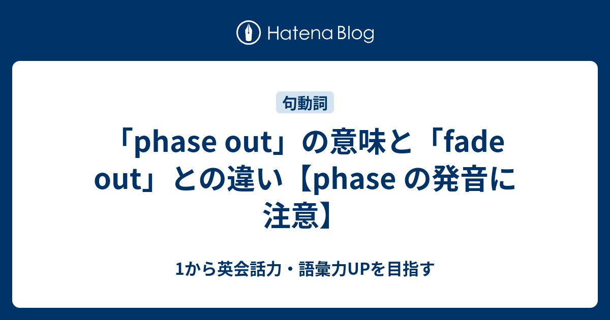 phase out の意味と使い方。fade out との違いは？ - 1から英会話力・語彙力UPを目指す