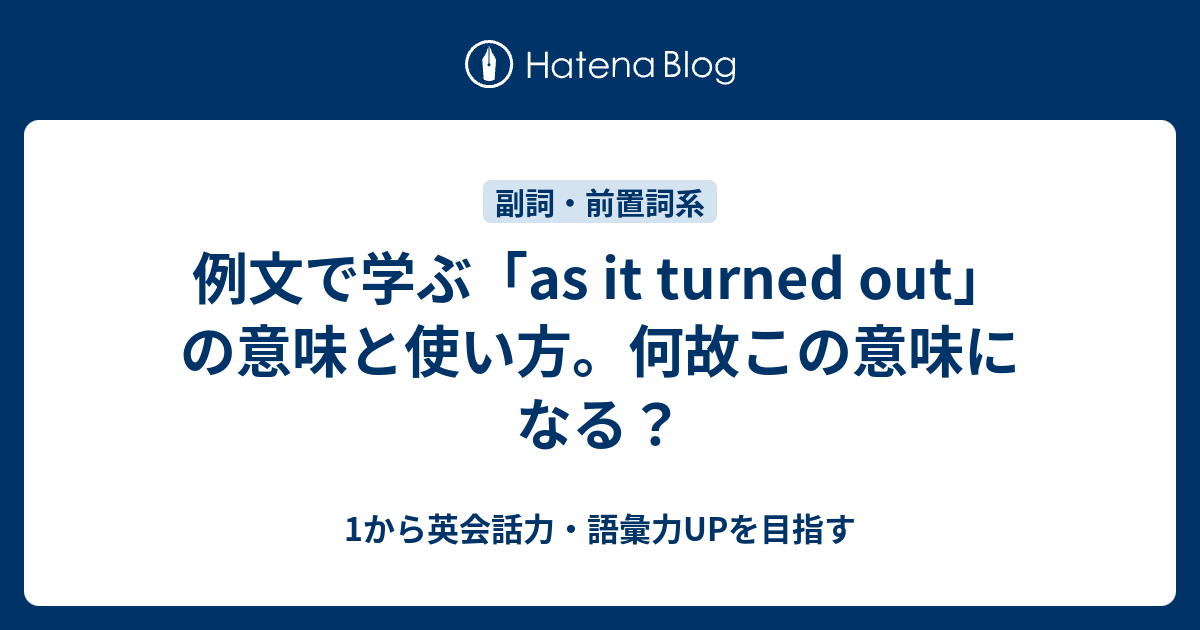 「as it turned out」の意味と使い方 - 1から英会話力・語彙力UPを目指す