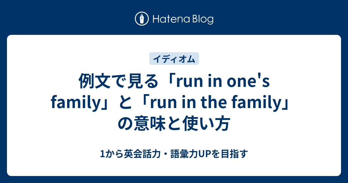 例文で見る「run in one's family」と「run in the family」の意味と使い方 - 1から英会話力・語彙力UPを目指す