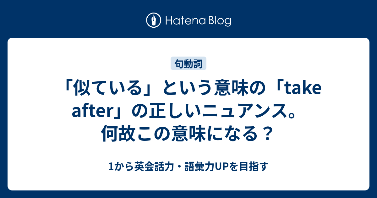 「似ている」という意味の take after の正しいニュアンス。何故この意味になる？ - 1から英会話力・語彙力UPを目指す