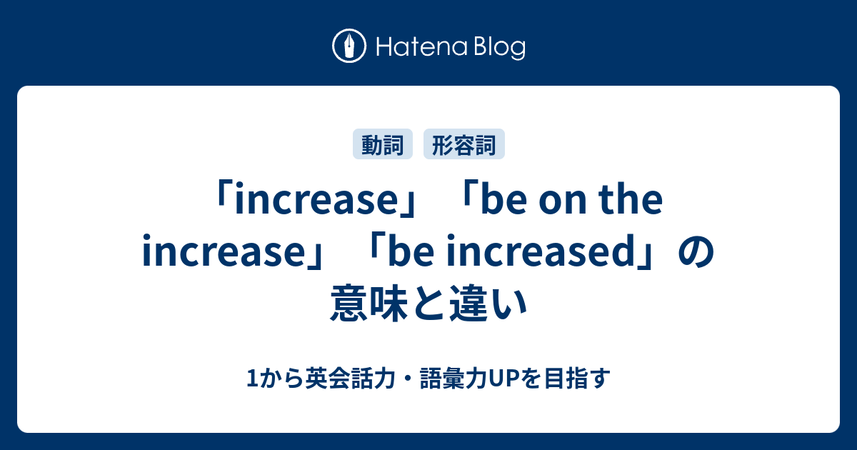 「increase」「be on the increase」「be increased」の意味と違い - 1から英会話力・語彙力UPを目指す