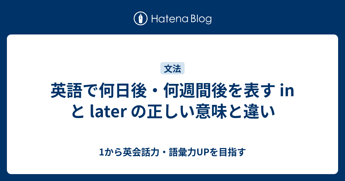 英語で何日後・何週間後を表す in と later の正しい意味と違い - 1から英会話力・語彙力UPを目指す