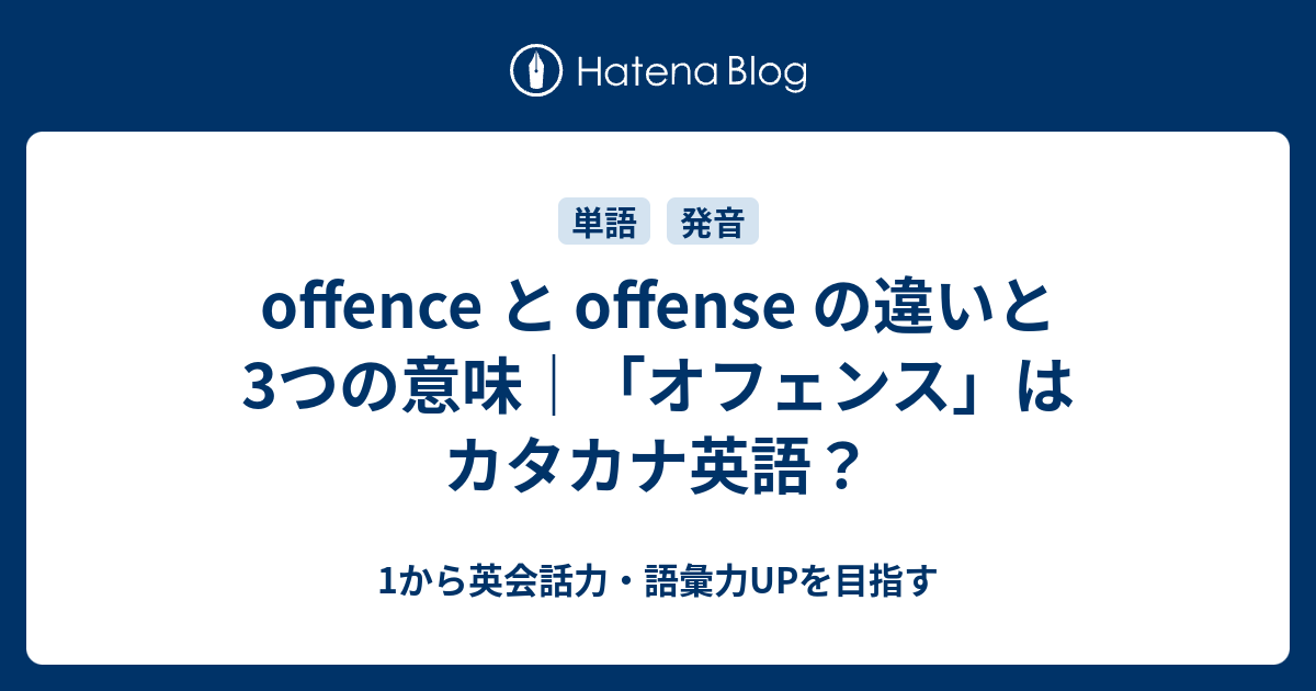 offence と offense の違いと意味｜「オフェンス」はカタカナ英語？ - 1から英会話力・語彙力UPを目指す