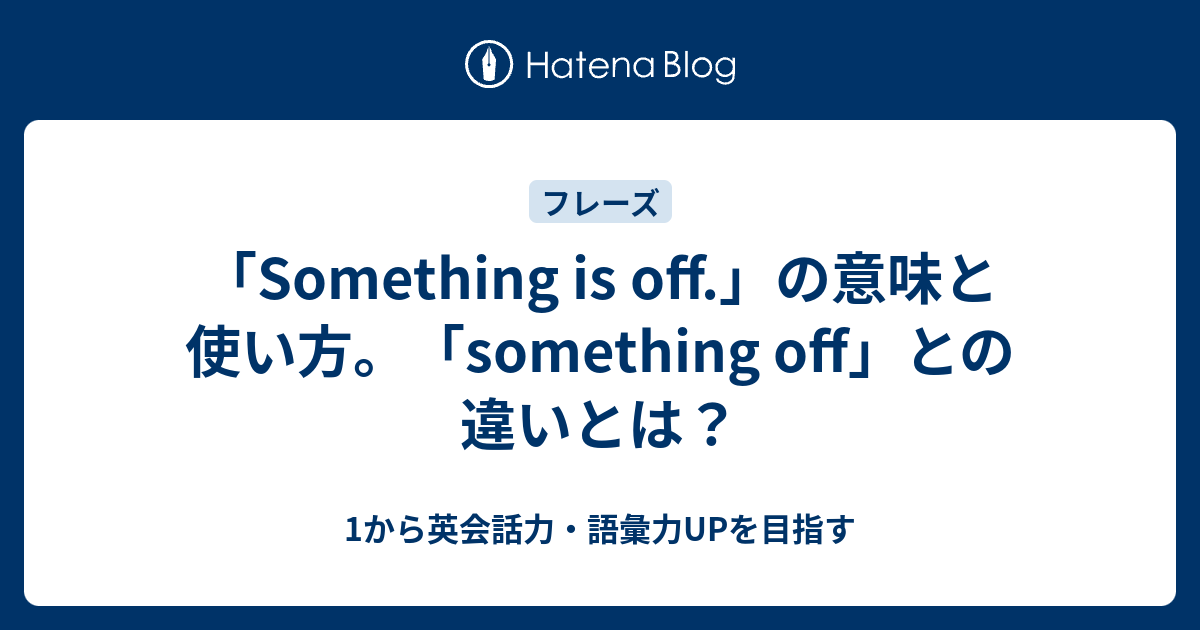 Something is off の意味。something off との違いとは - 1から英会話力・語彙力UPを目指す