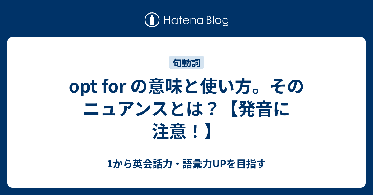 opt for の意味と使い方。そのニュアンスとは？【発音に注意】 - 1から英会話力・語彙力UPを目指す