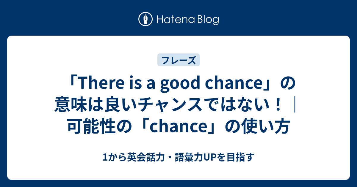 「There is a good chance」の意味は良いチャンスではない！｜可能性の「chance」の使い方 - 1から英会話力・語彙力 ...