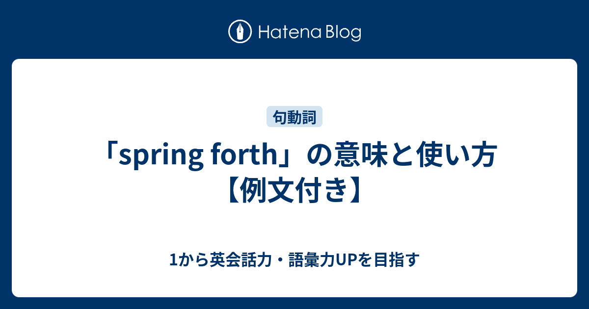 「spring forth」の意味と使い方【例文付き】 - 1から英会話力・語彙力UPを目指す