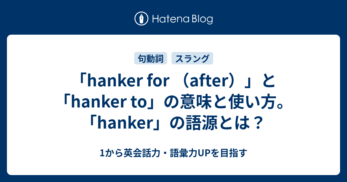 「hanker for （after）」と「hanker to」の意味と使い方。「hanker」の語源とは？ - 1から英会話力・語彙力UPを目指す