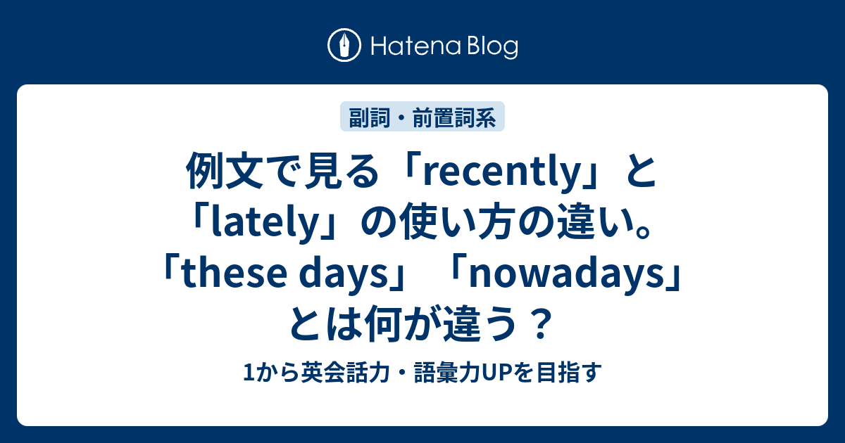 「recently」と「lately」の使い方の違い。「these days」「nowadays」とは何が違う？ - 1から英会話力・語彙力 ...