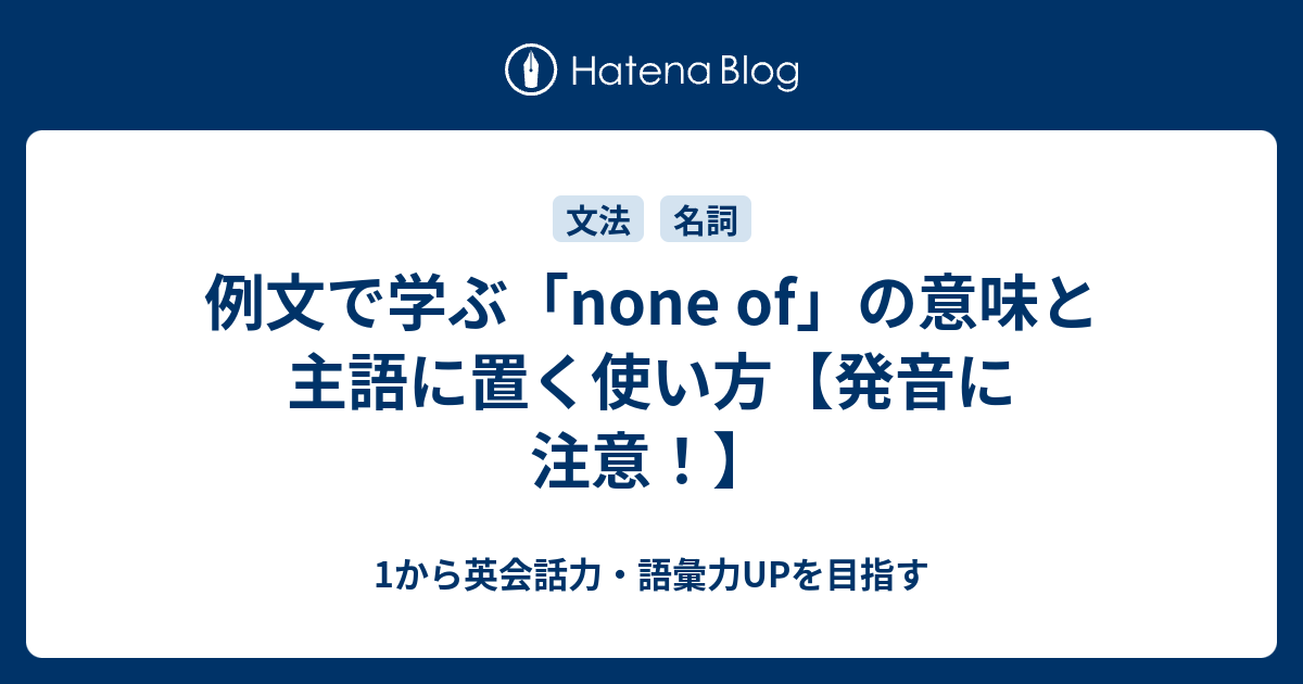 「none of」の意味と主語に置く使い方。発音に注意！ - 1から英会話力・語彙力UPを目指す