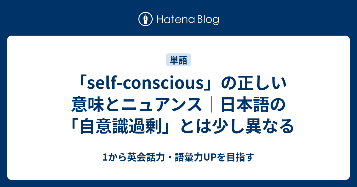 「self-conscious」の正しい意味とニュアンス｜日本語の「自意識過剰」とは少し異なる - 1から英会話力・語彙力UPを目指す