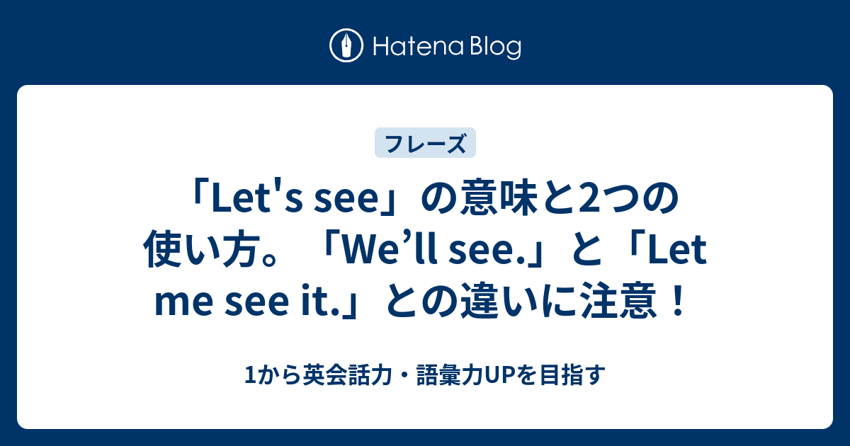 「Let's see」の意味と2つの使い方。「We’ll see.」と「Let me see it.」との違いに注意！ - 1から英会話力 ...