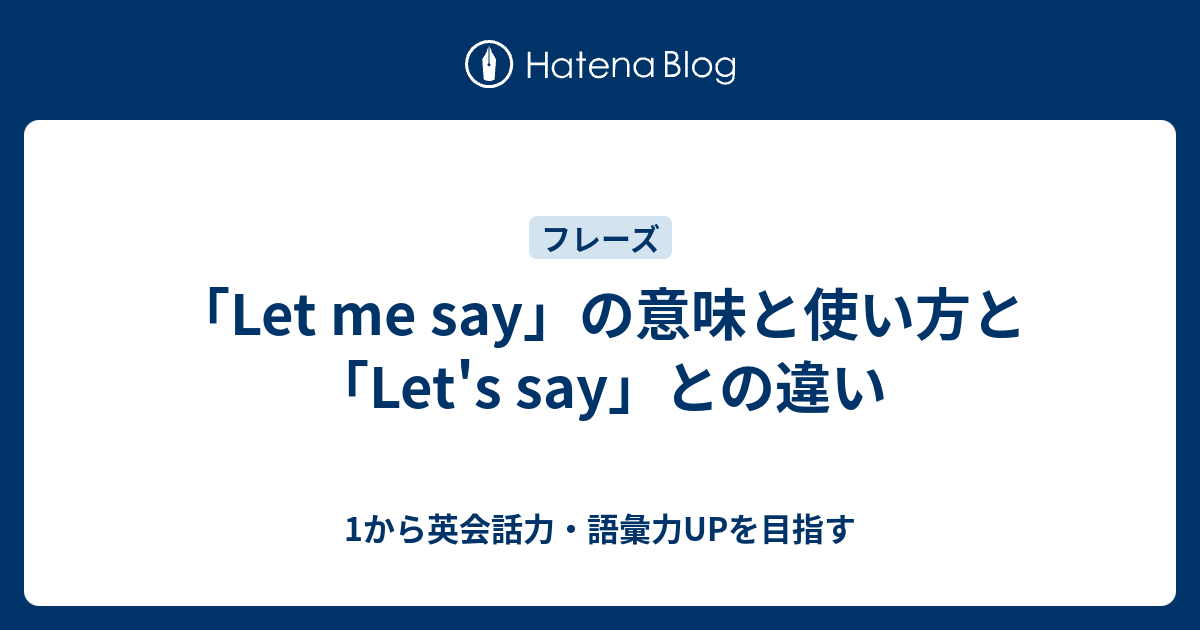 「Let me say」の意味と使い方と「Let's say」との違い - 1から英会話力・語彙力UPを目指す