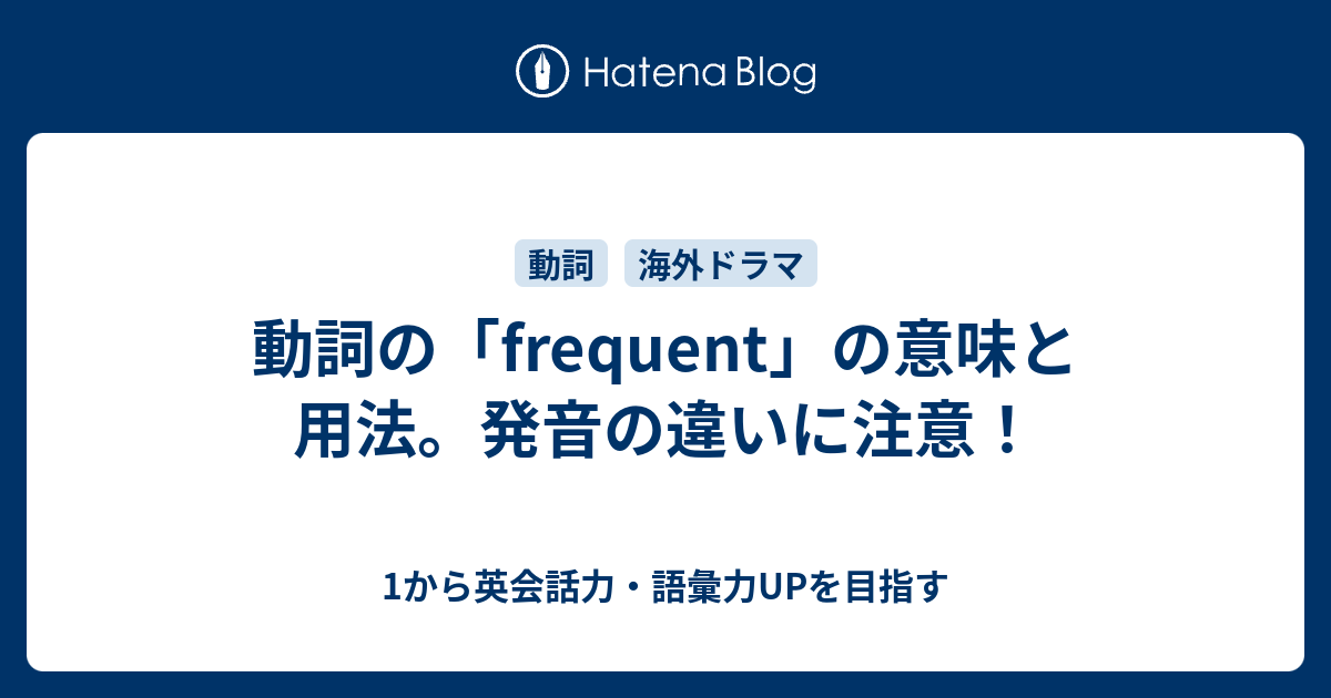動詞の「frequent」の意味と用法。発音の違いに注意！ - 1から英会話力・語彙力UPを目指す