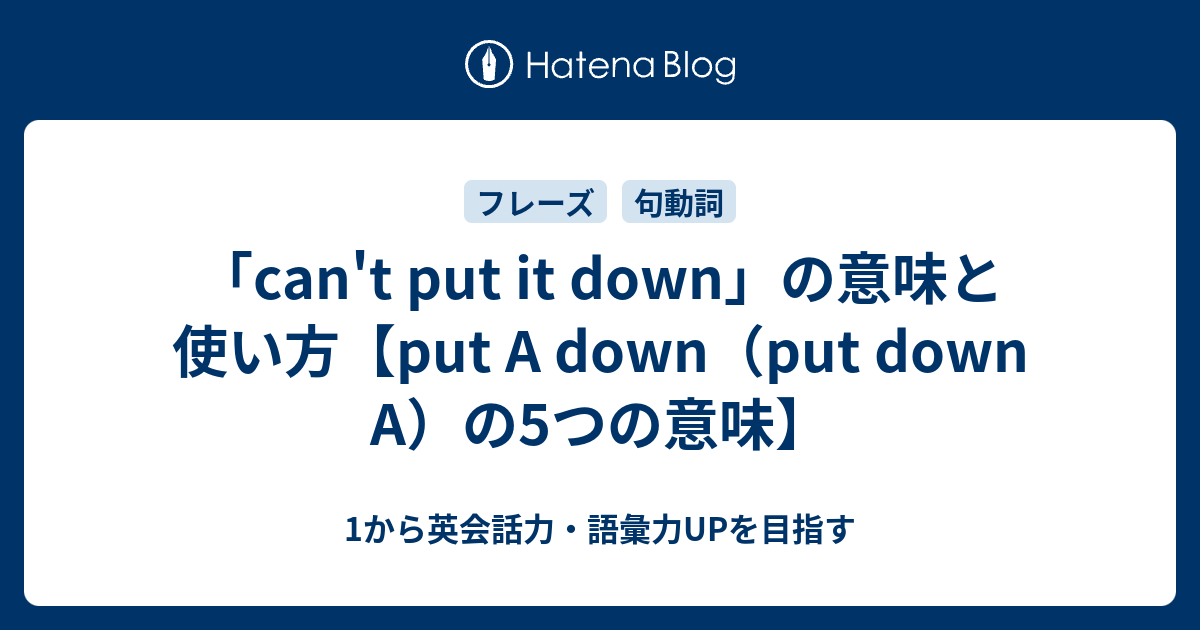 「can't put it down」の意味と使い方【put A down（put down A）の5つの意味】 - 1から英会話力・語彙力 ...