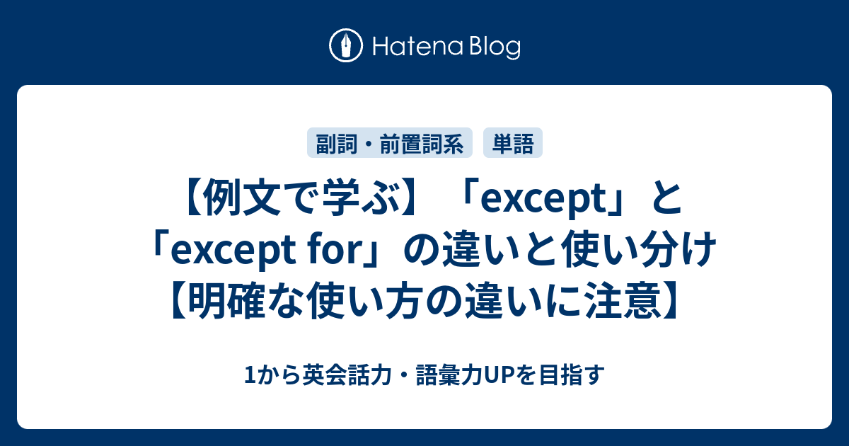 【例文で学ぶ】「except」と「except for」の違いと使い分け【明確な使い方の違いに注意】 - 1から英会話力・語彙力UPを目指す