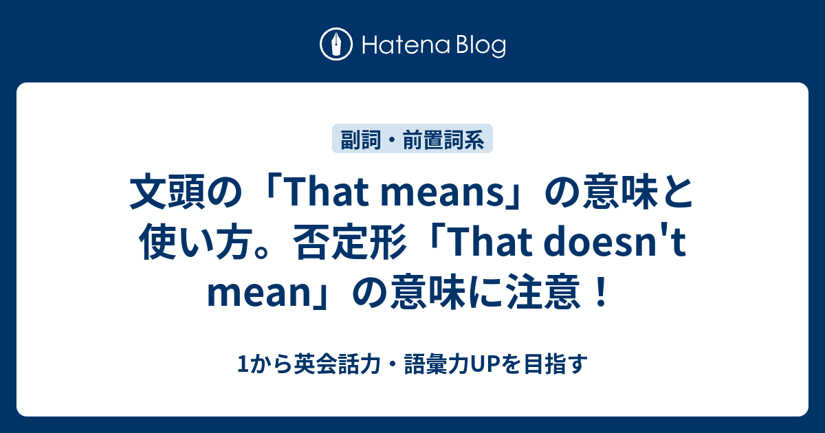 文頭の「That means」の意味と使い方。否定形「That doesn't mean」の意味に注意！ - 1から英会話力・語彙力UPを目指す