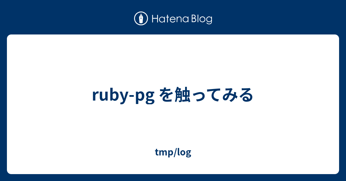ruby-pg を触ってみる - tmp/log