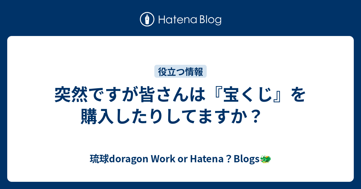 突然ですが皆さんは『宝くじ』を購入したりしてますか？ - 琉球doragon Work or Hatena？Blogs🐲