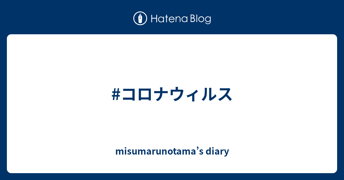 #コロナウィルス - misumarunotama’s diary