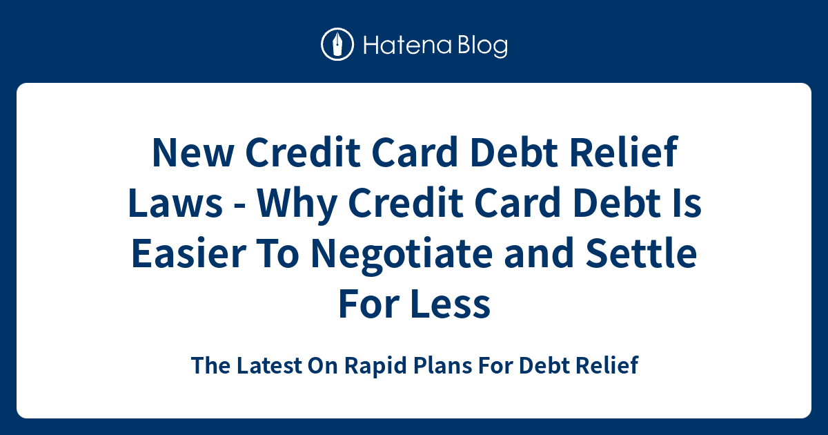 New Credit Card Debt Relief Laws - Why Credit Card Debt Is Easier To ...