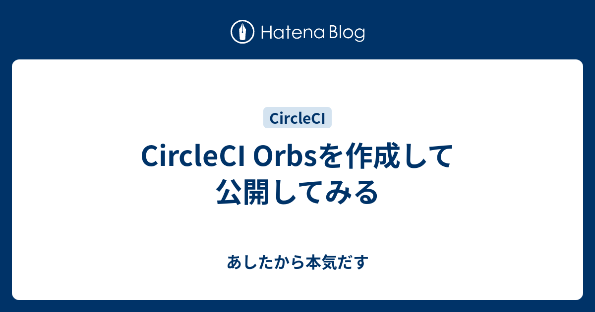 CircleCI Orbsを作成して公開してみる - あしたから本気だす