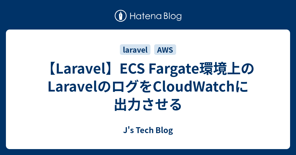【Laravel】ECS Fargate環境上のLaravelのログをCloudWatchに出力させる - J's Tech Blog