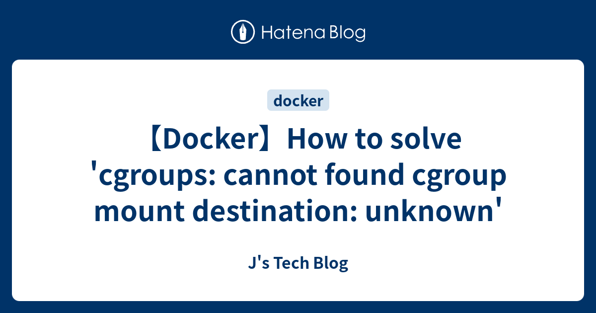 【Docker】How to solve 'cgroups: cannot found cgroup mount destination: unknown' - J's Tech Blog