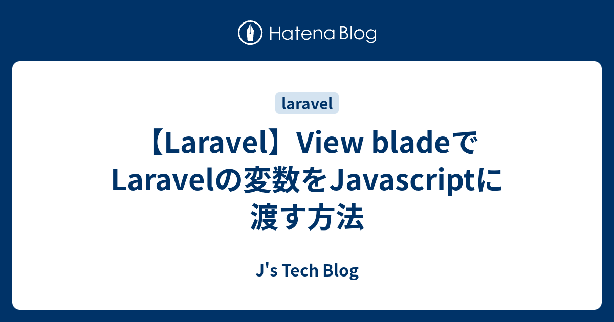 【Laravel】View bladeでLaravelの変数をJavascriptに渡す方法 - J's Tech Blog