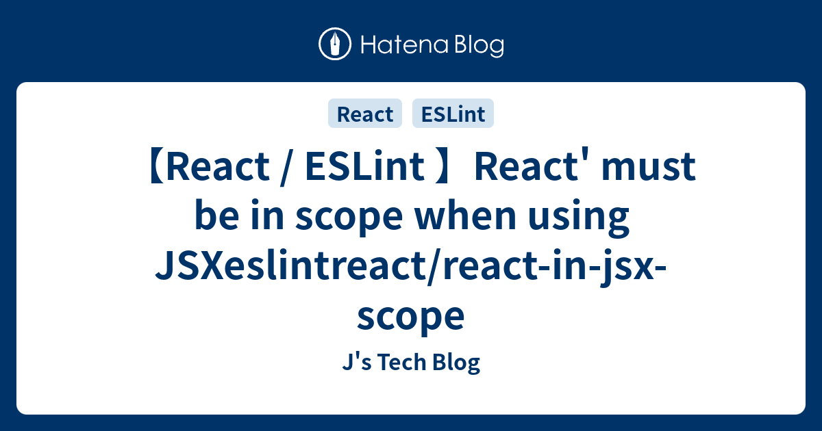 【React / ESLint 】React' must be in scope when using JSXeslintreact/react-in-jsx-scope - J's Tech ...