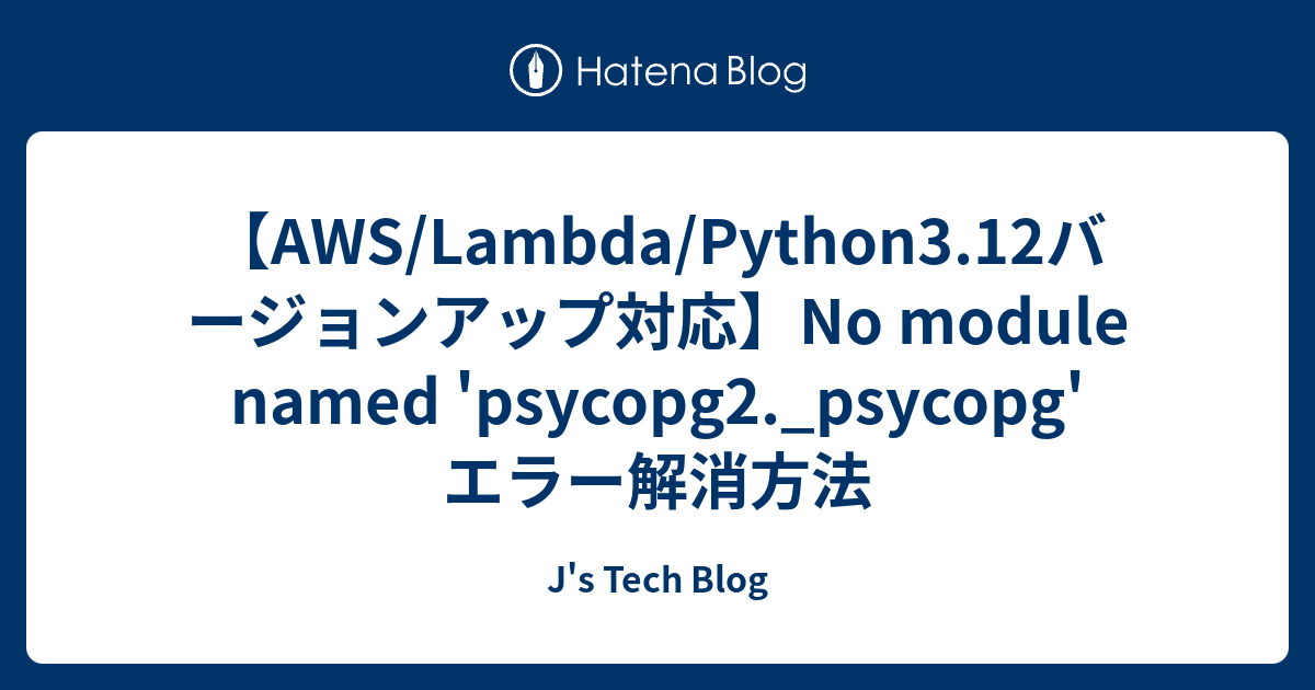【AWS/Lambda/Python3.12バージョンアップ対応】No module named 'psycopg2._psycopg ...