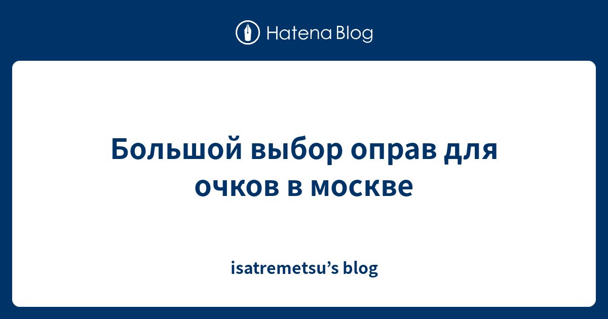 Большой выбор оправ для очков в москве - isatremetsu’s blog