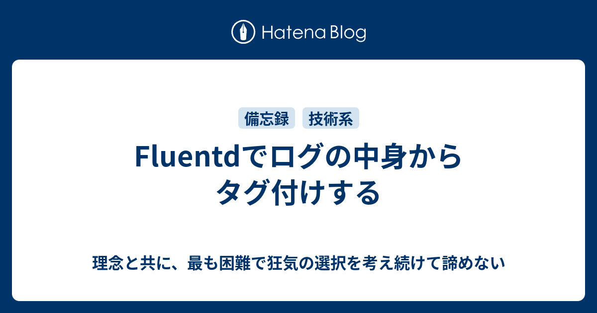 Fluentdでログの中身からタグ付けする - 理念と共に、最も困難で狂気の選択を考え続けて諦めない