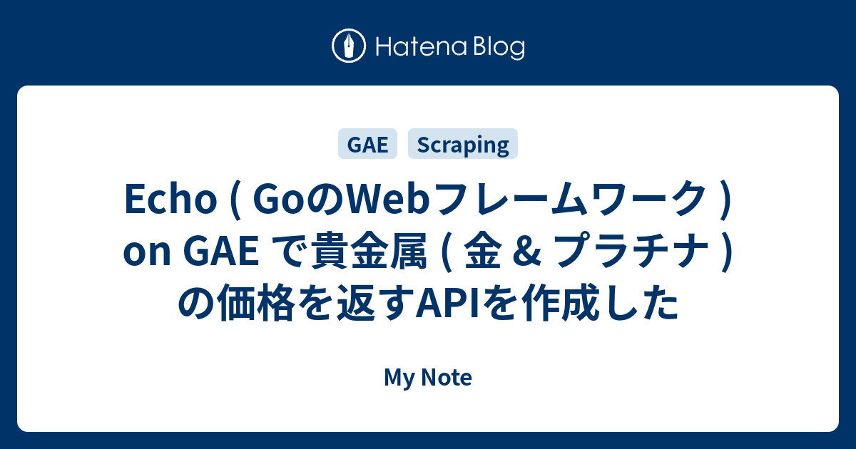 Echo ( GoのWebフレームワーク ) on GAE で貴金属 ( 金 & プラチナ )の価格を返すAPIを作成した - My Note