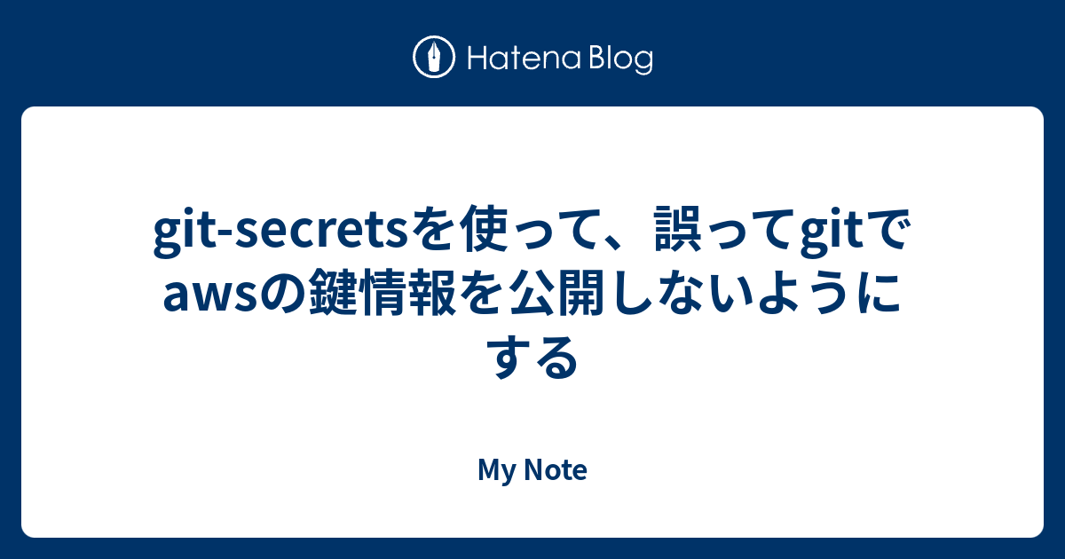 git-secretsを使って、誤ってgitでawsの鍵情報を公開しないようにする - My Note