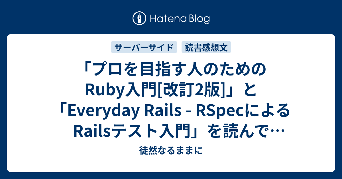「プロを目指す人のためのRuby入門[改訂2版]」と「Everyday Rails - RSpecによるRailsテスト入門」を読んで学んだこと - 徒然なるままに