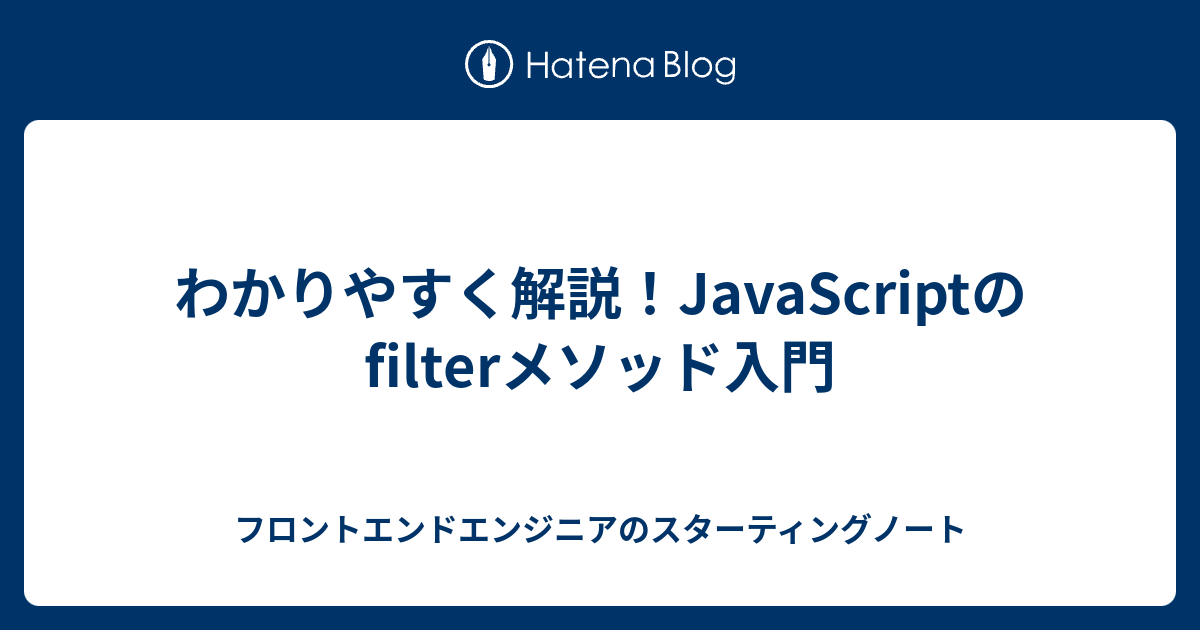 わかりやすく解説！JavaScriptのfilterメソッド入門 - フロントエンドエンジニアのスターティングノート